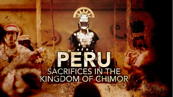 Peru: Sacrifices In The Kingdom Of Chimor | Xumo Play